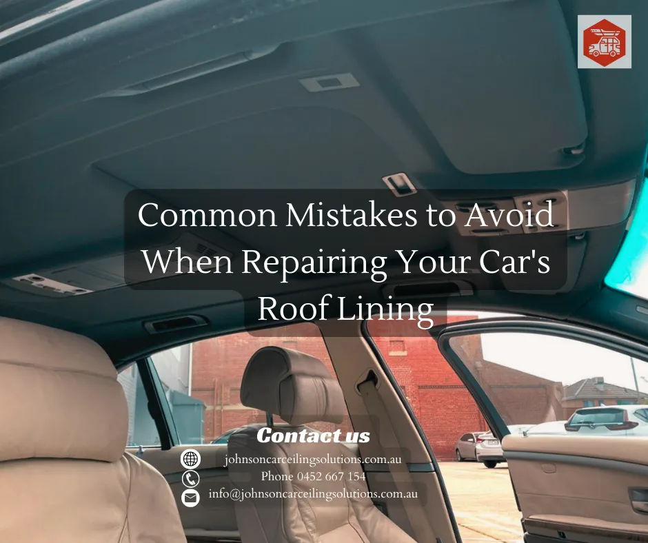 Common Mistakes to Avoid When Repairing Your Car Roof Lining